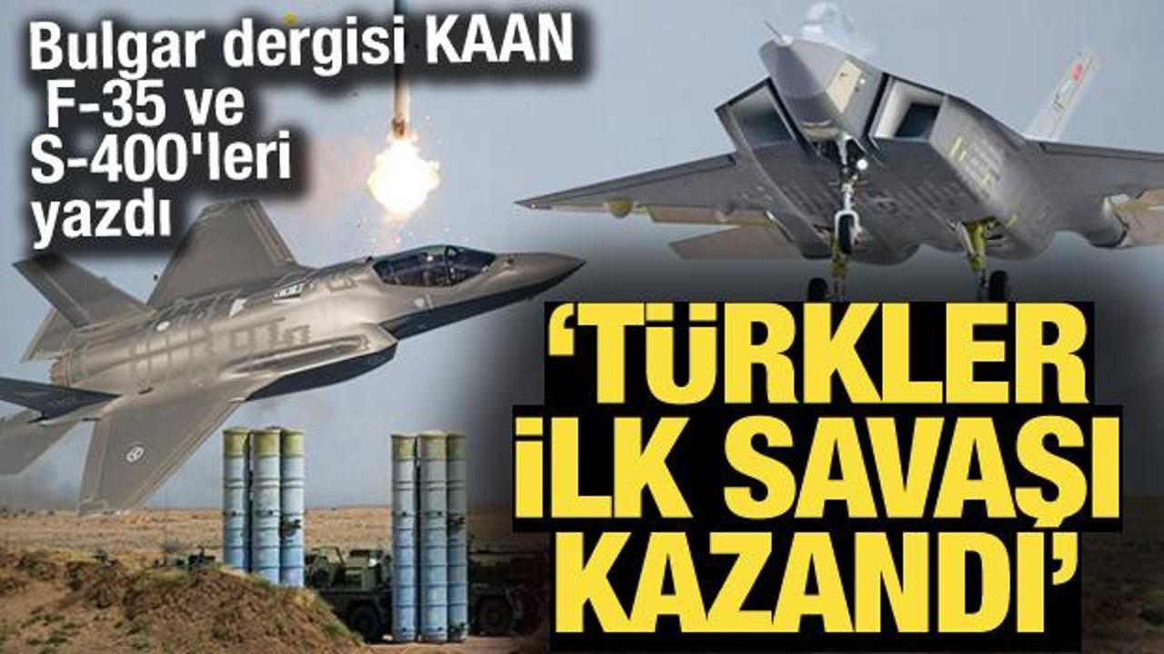 'Türkler ilk savaşı kazandı' Bulgar dergisi KAAN, F-35 ve S-400'leri yazdı - Haber 7 DÜNYA