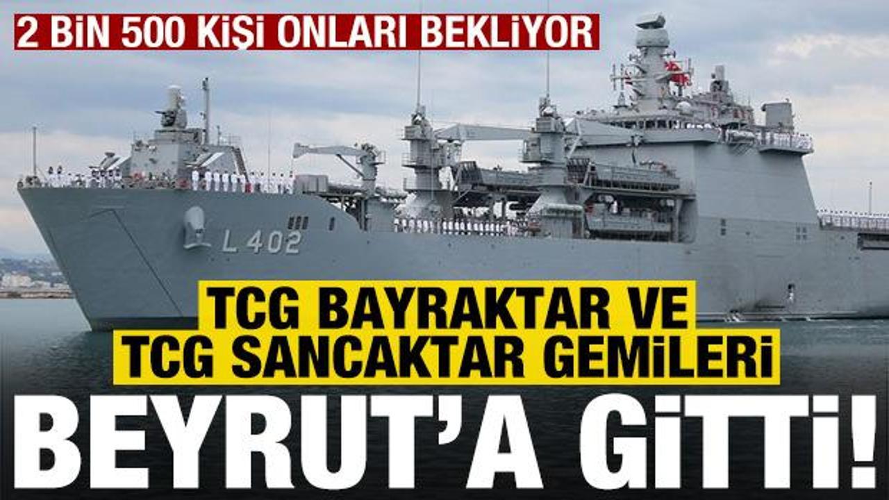 TCG Bayraktar ve TCG Sancaktar gemileri Beyrut'a gitti! 2 bin 500 kişi tahliye ediliyor - Haber ...