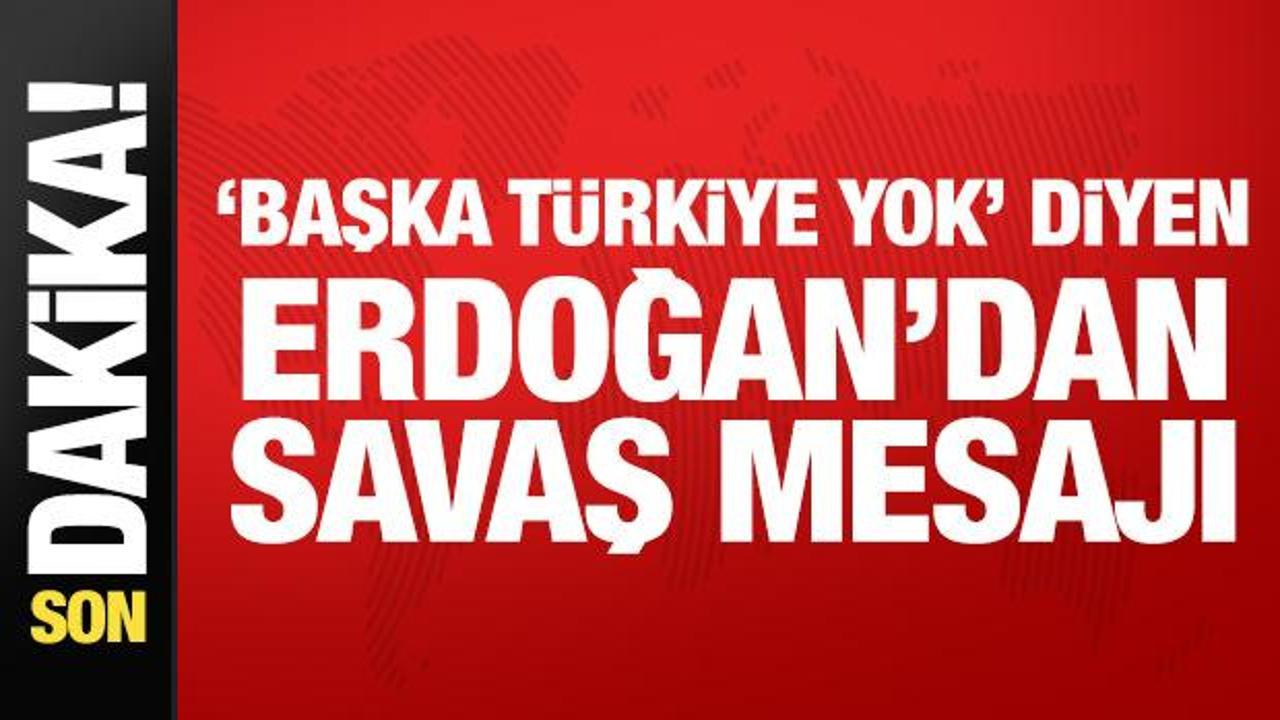 Son Dakika: 'Başka Türkiye yok' diyen Erdoğan'dan savaş mesajı! - Haber ...