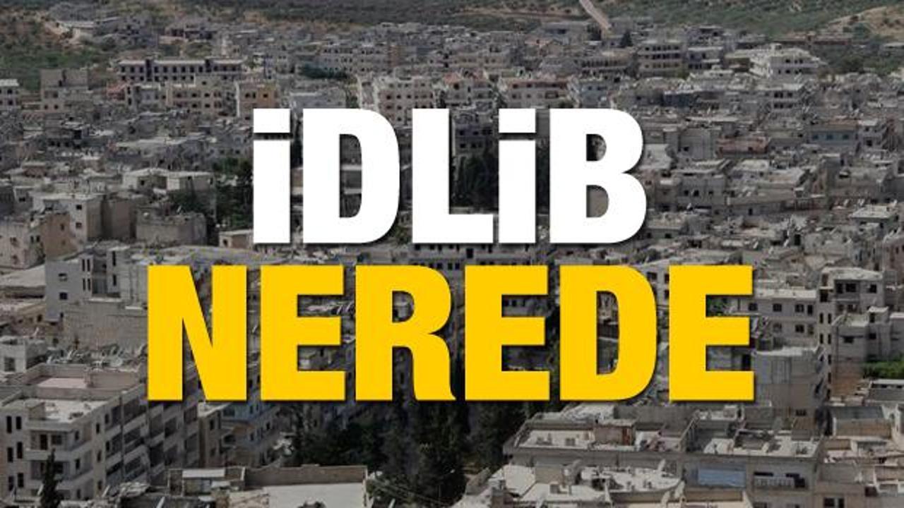 İdlib nerede? İdlib kimin kontrolünde Türkiye'ye kaç kilometre ...