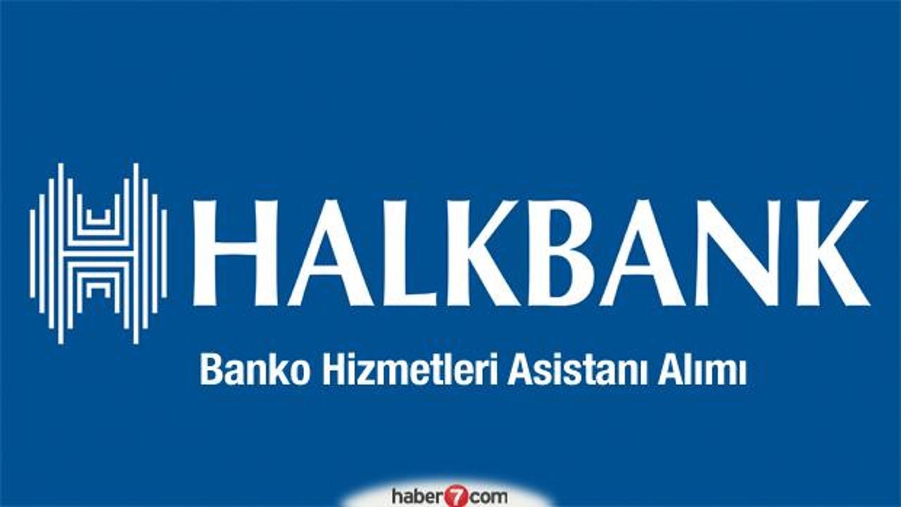 Halkbank Banko Hizmetleri Asistanı alımı yapacak! İstihdam edilecek ...