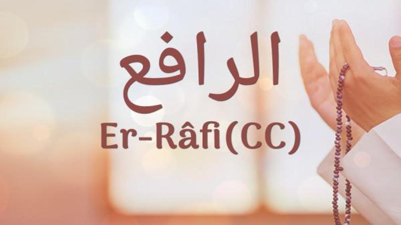 Er-Rafi isminin anlamı nedir? Er-Rafi faziletleri nelerdir? Esmaül ...