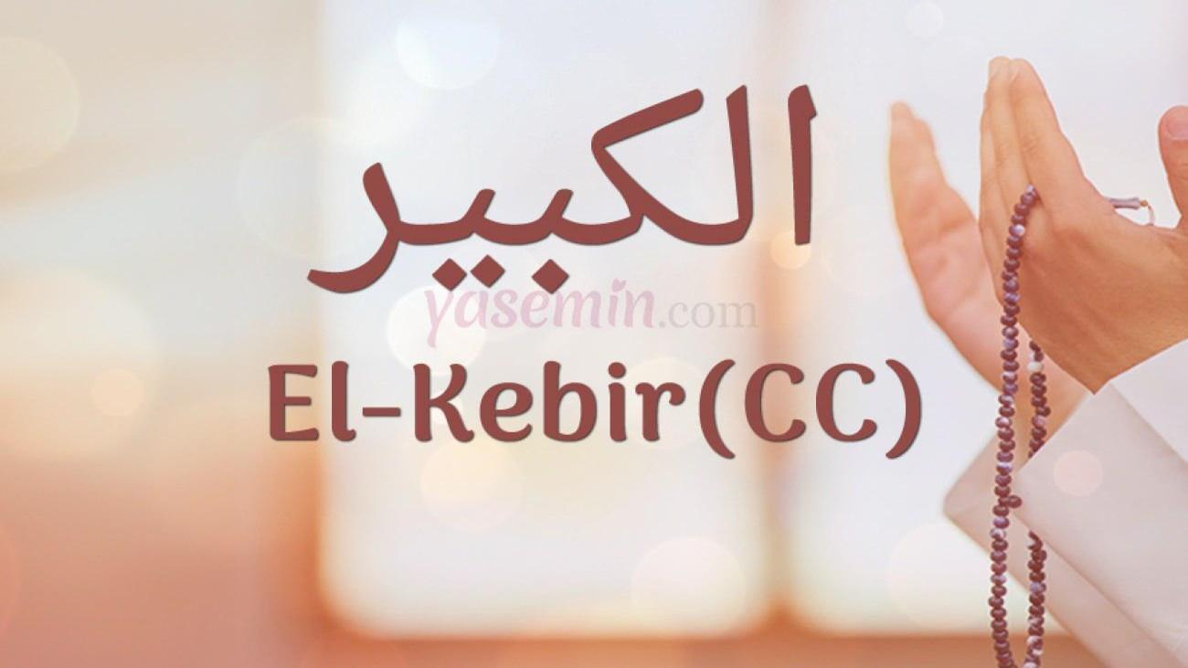 El-Kebir (c.c) ne demektir? El-Kebir isminin faziletleri nelerdir? Esmaül Hüsna El-Kebir ...