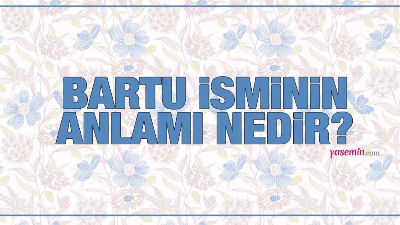 Bartu ne demek? Bartu isminin anlamı nedir? Bartu ismi Kuran'da geçiyor ...